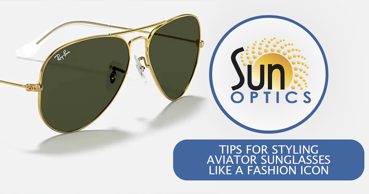 Tips for Styling Aviator Sunglasses Like a Fashion Icon – Sun Optics online
